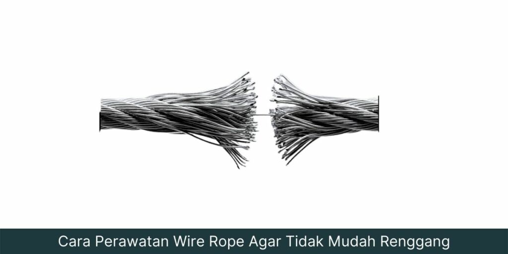 Panduan! Cara Merawat Wire Rope dengan Tepat & Aman