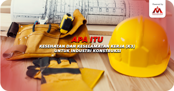 Panduan Lengkap K3 Konstruksi untuk Proyek Aman dan Efisien