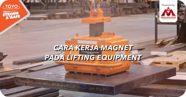Cara Kerja Magnet pada Lifting Equipment